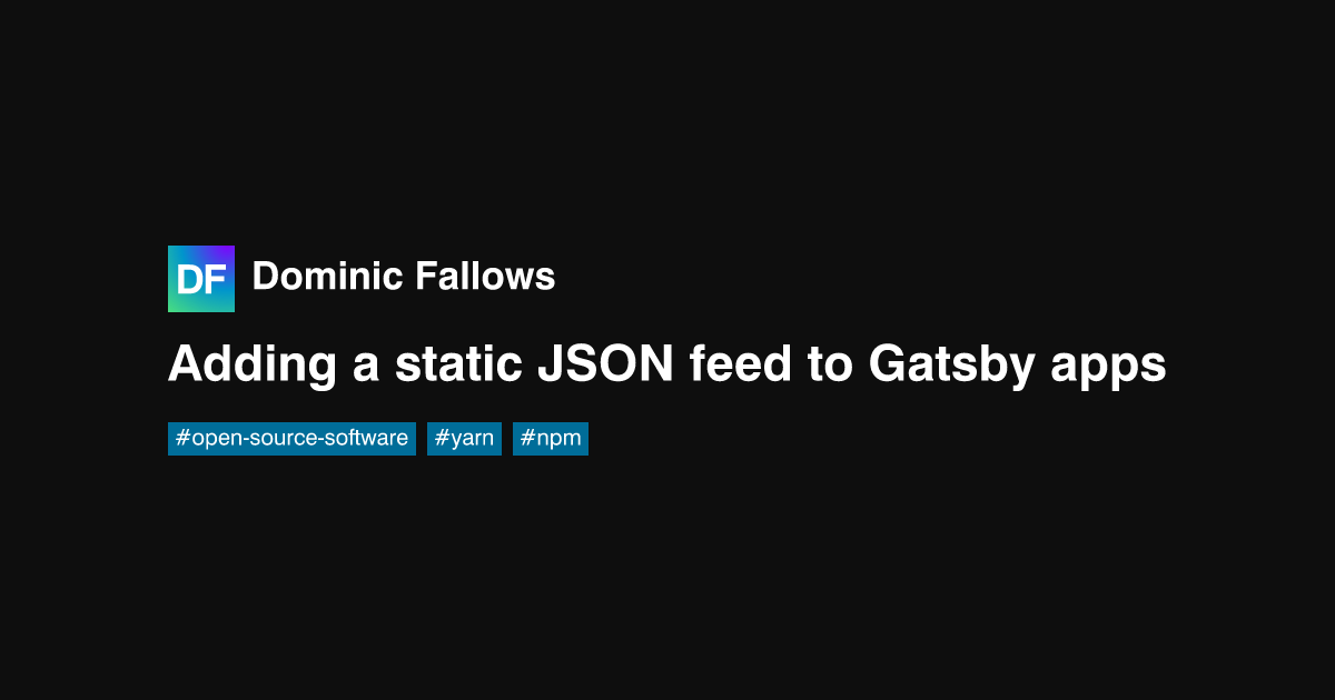 Adding a static JSON feed to Gatsby apps / Dominic Fallows